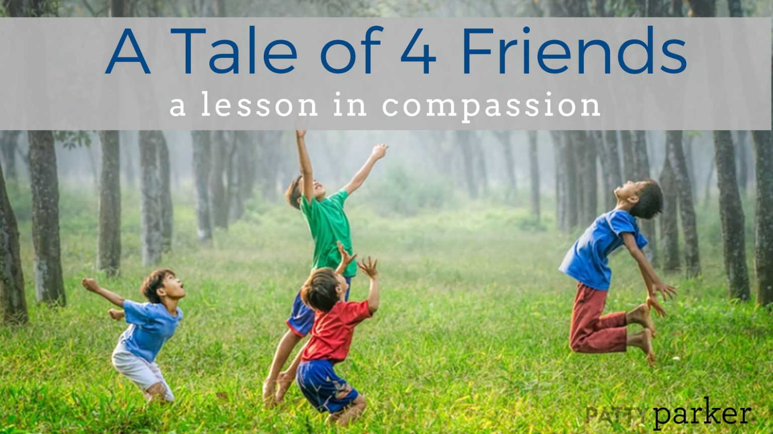 A Tale of 4 Friends: A Lesson in Compassion | Patty Parker—Writer